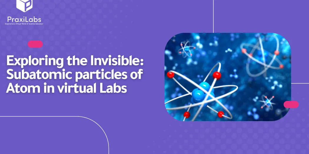Exploring the Invisible: Subatomic Particles of Atom in Virtual Labs